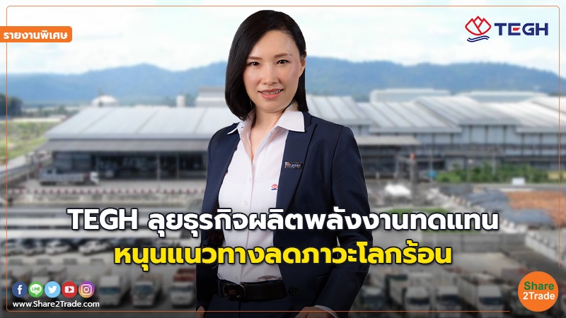 รายงานพิเศษ : TEGH ลุยธุรกิจผลิตพลังงานทดแทน หนุนแนวทางลดภาวะโลกร้อน | Share2Trade